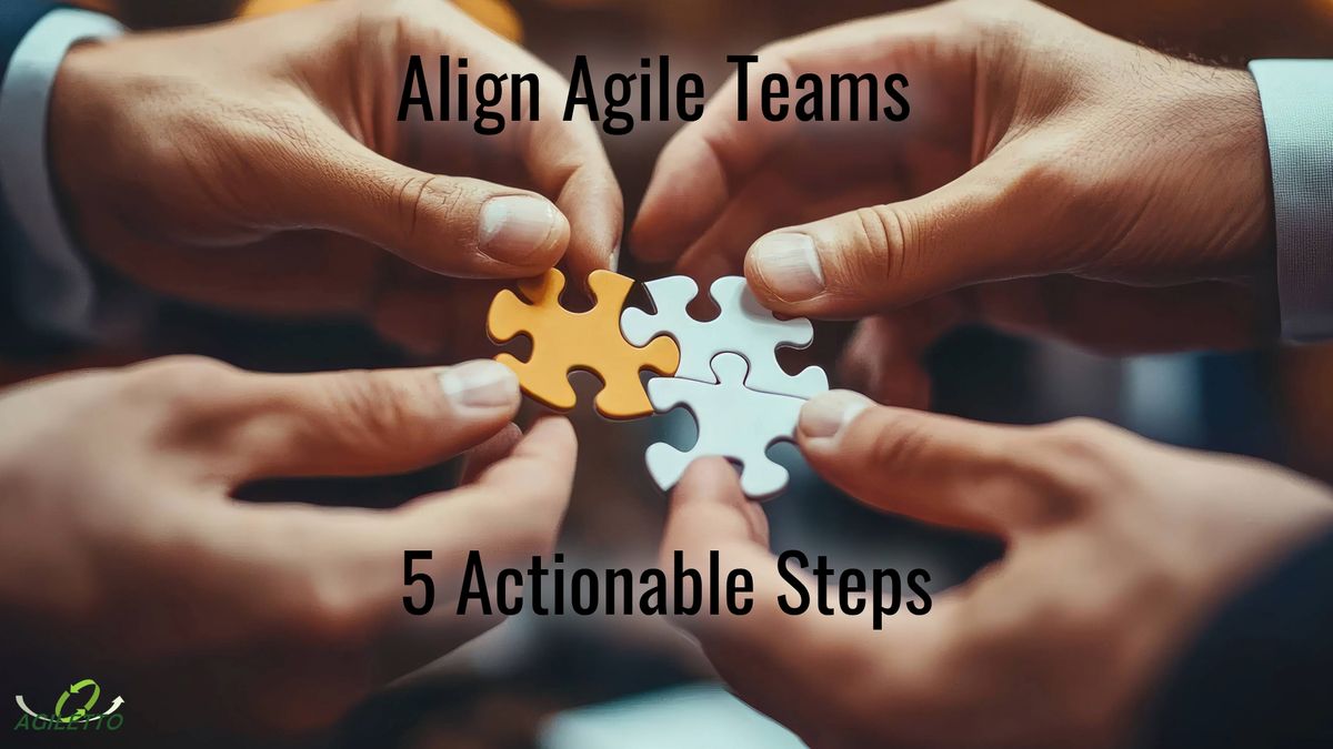 5 Actionable Steps to Align Agile Teams | Agiletto AB